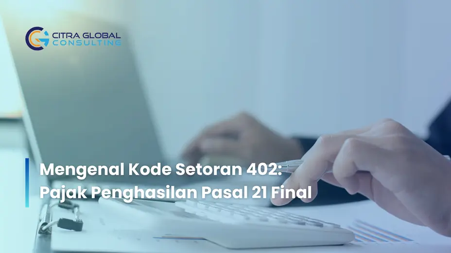 Mengenal Kode Setoran 402: Pajak Penghasilan Pasal 21 Final - Citra Global Bekasi