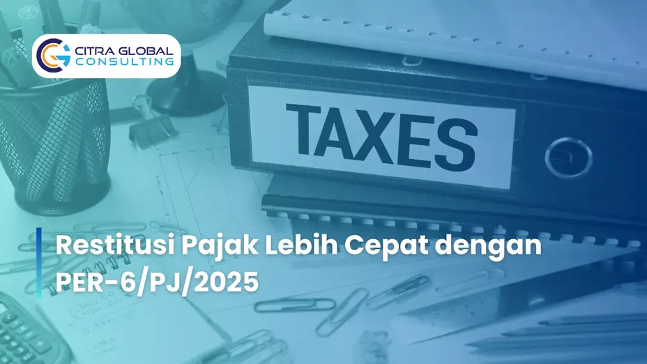 Restitusi Pajak Lebih Cepat dengan PER-6/PJ/2025 - Citra Global Bekasi